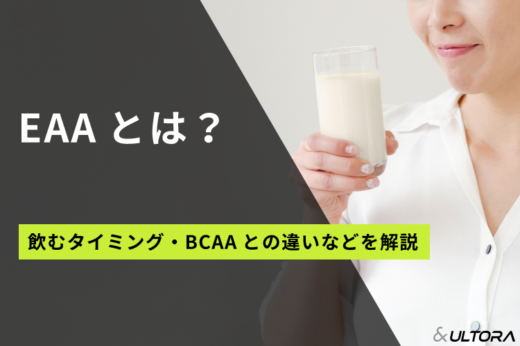 EAAとは？メリットや飲むタイミング・BCAAとの違いなどを解説 | ULTORA(ウルトラ)公式 | プロテインオンラインストア